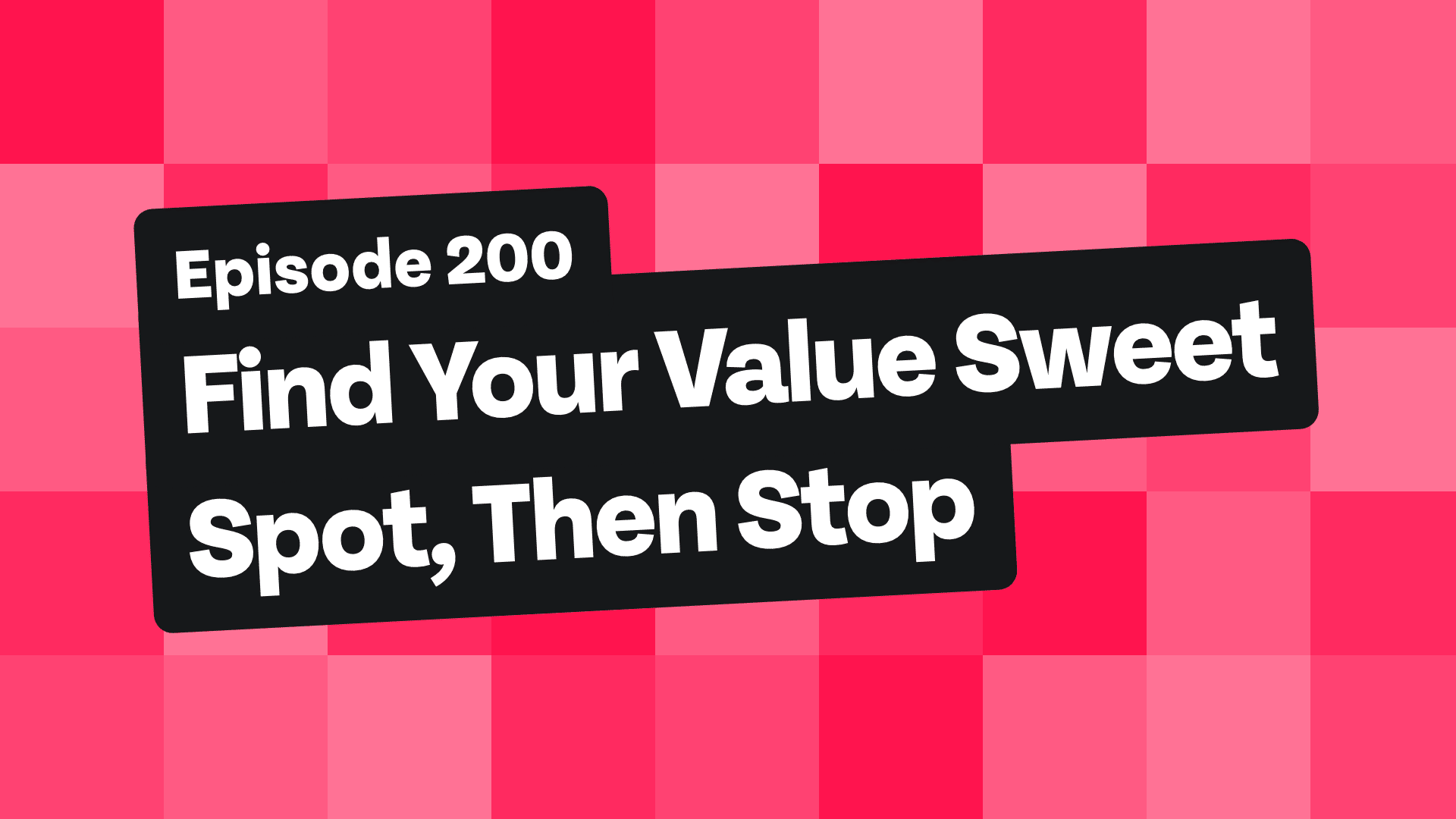 Find Your Value Sweet Spot, Then Stop