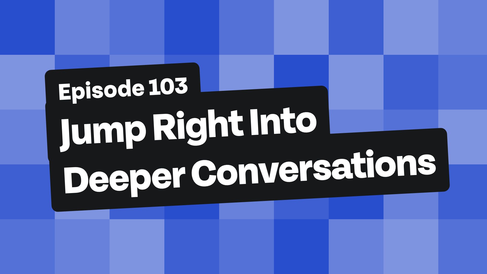 Jump Right Into Deeper Conversations | E103 Elementality Podcast
