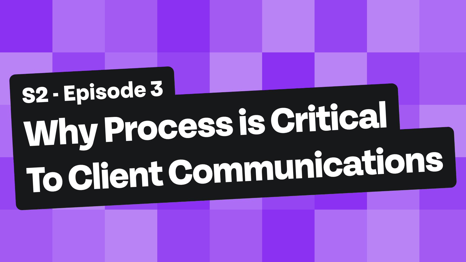 Podcast: Why Process Is Critical to Client Communications | S2E2 ...