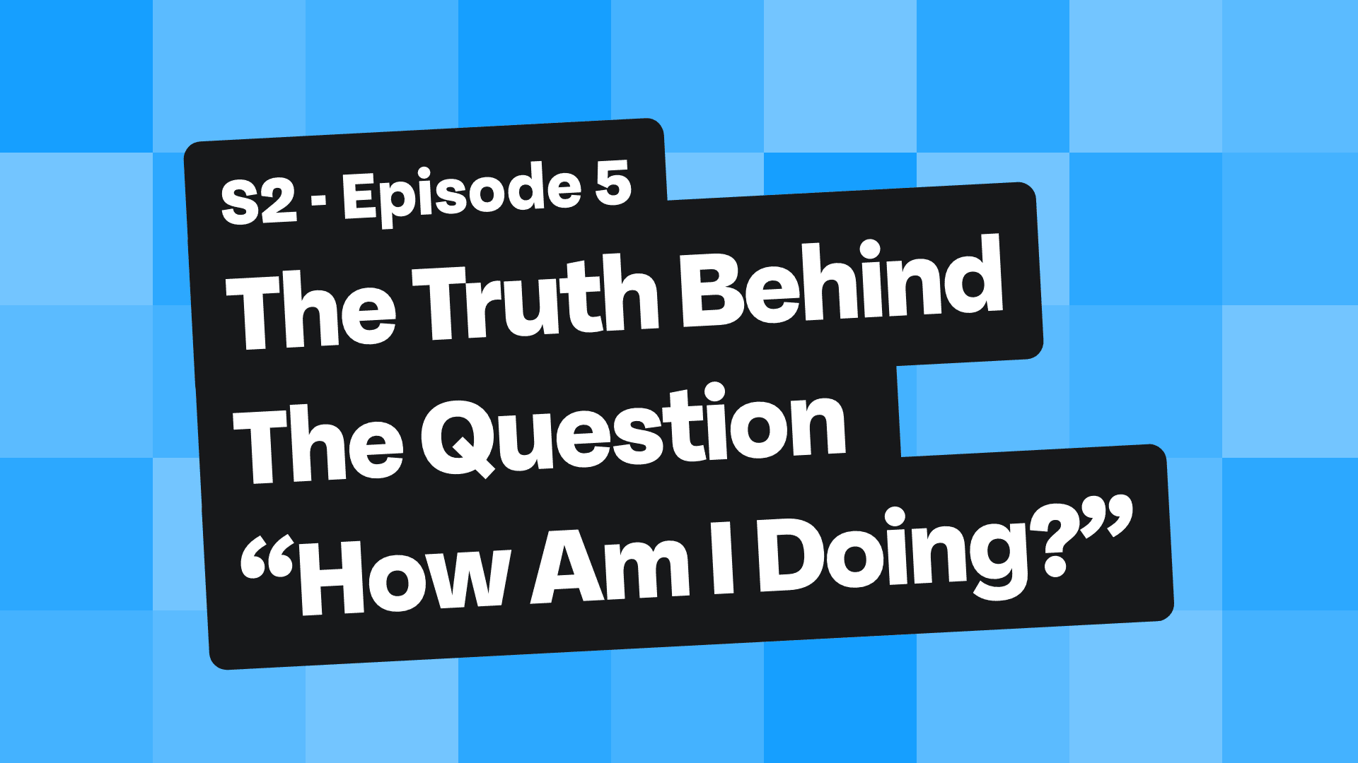 Podcast: The Truth Behind the Question “How Am I Doing?” | S2E5 ...